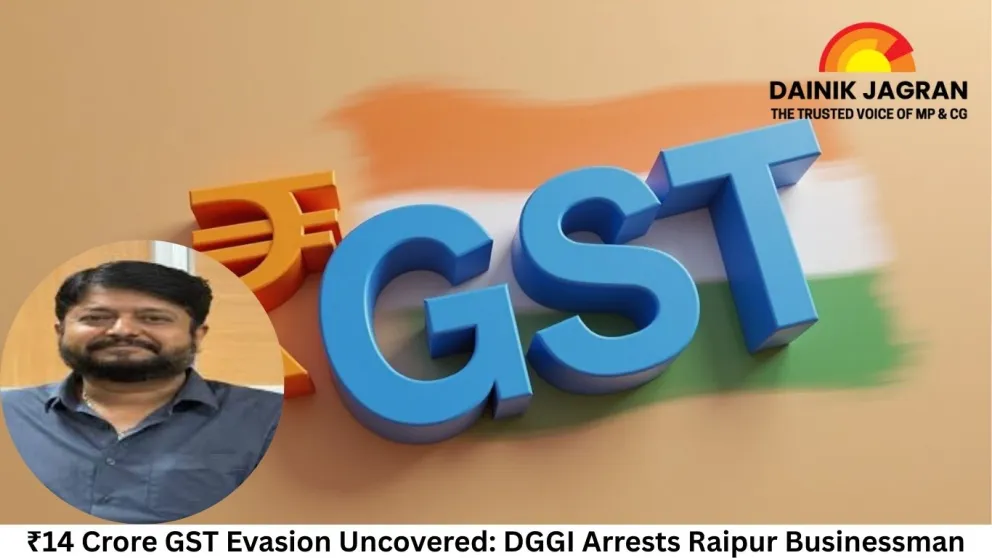 ₹14 Crore GST Evasion Uncovered: DGGI Arrests Raipur Businessman, ₹80 ...