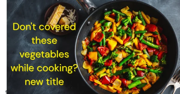 Covered Cooking of Vegetables Can Harm Nutrients - Dainik Jagran English