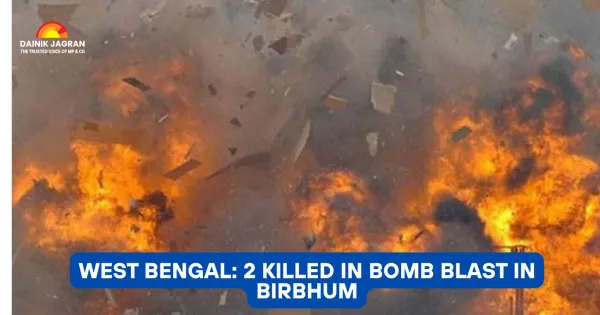 Bomb Blast in Birbhum, West Bengal: 2 Killed - Dainik Jagran English